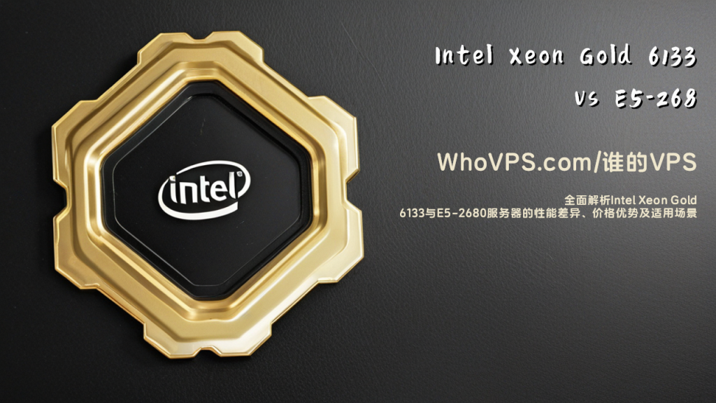 Intel Xeon Gold 6133 vs E5-2680：2025年企业服务器选购深度对比与优化指南 - 谁的主机